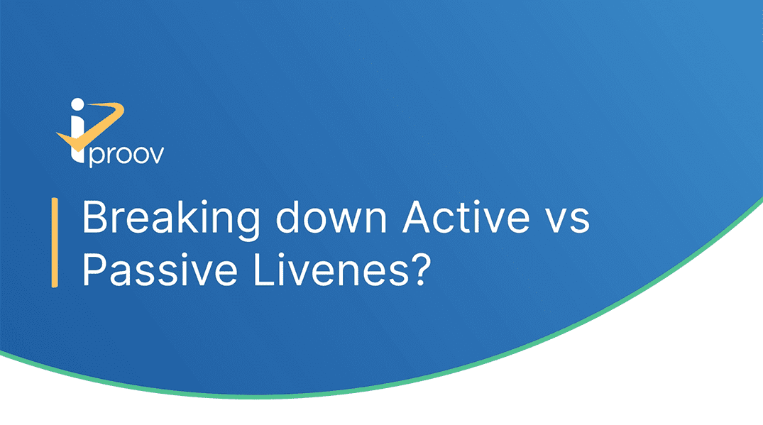 Breaking Down Active vs Passive Liveness | iProov Breaking Down Active vs Passive Liveness | iProov